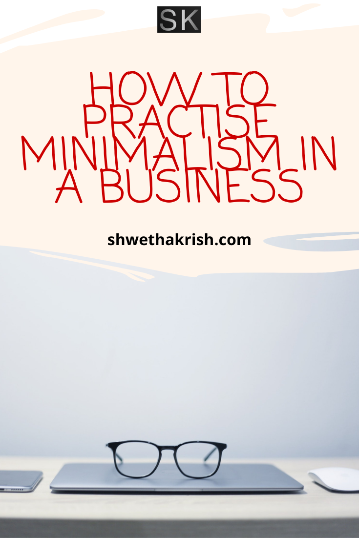 How to Practise Minimalism in your Business - Shwetha CK